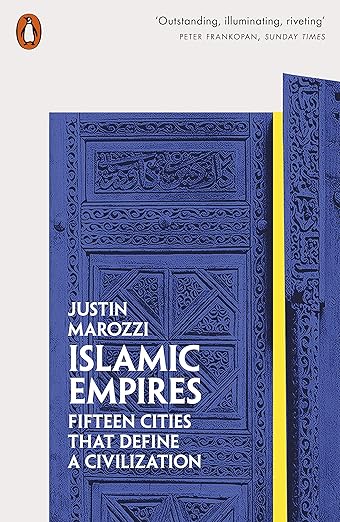 Justin Marozzi: Islamic Empires - Fifteen Cities That Define a Civiliz ...